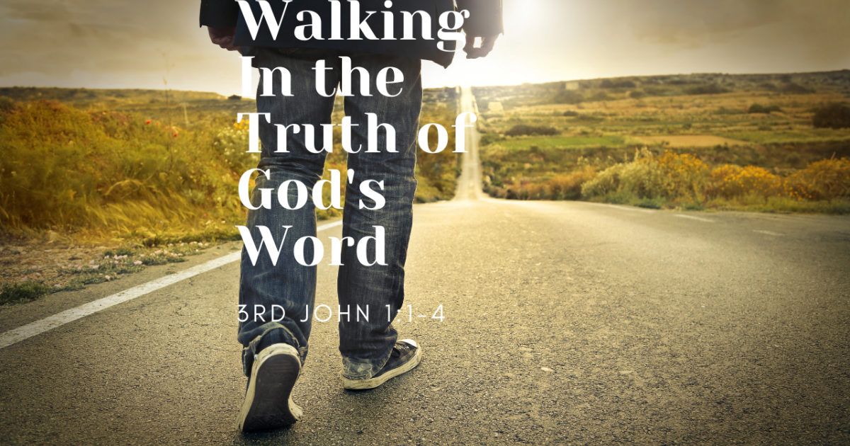 Walking In the Truth of God's Word pt. 2 | 3rd John 1:1-4 | Sermons ...